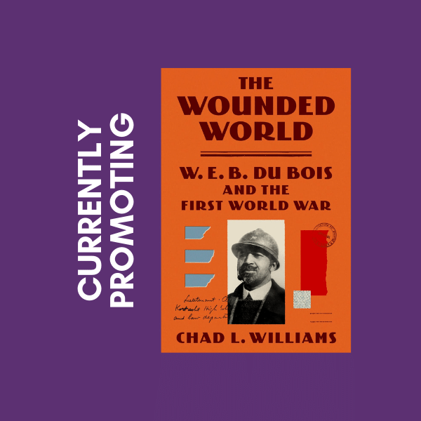 Currently Promoting: The Wounded World: W. E. B. Du Bois and the First ...
