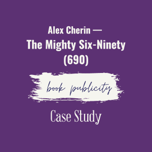 Alex Cherin — The Mighty Six-Ninety (690) Book Publicity Case Study ...