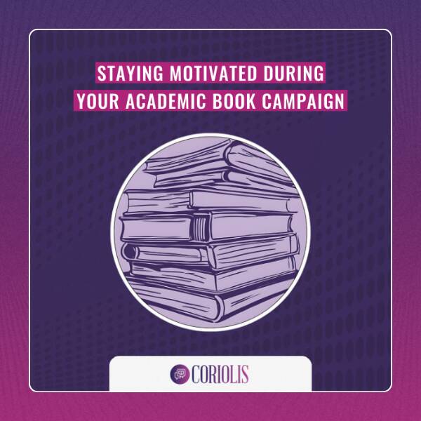 Staying Motivated During Your Academic Book Campaign | Coriolis Company