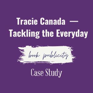 Tracie Canada — Tackling the Everyday Book Publicity Case Study ...